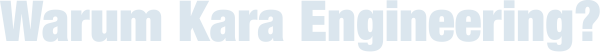Warum Kara Engineering? - Kara-Engineering GmbH - Deutsche Seiten